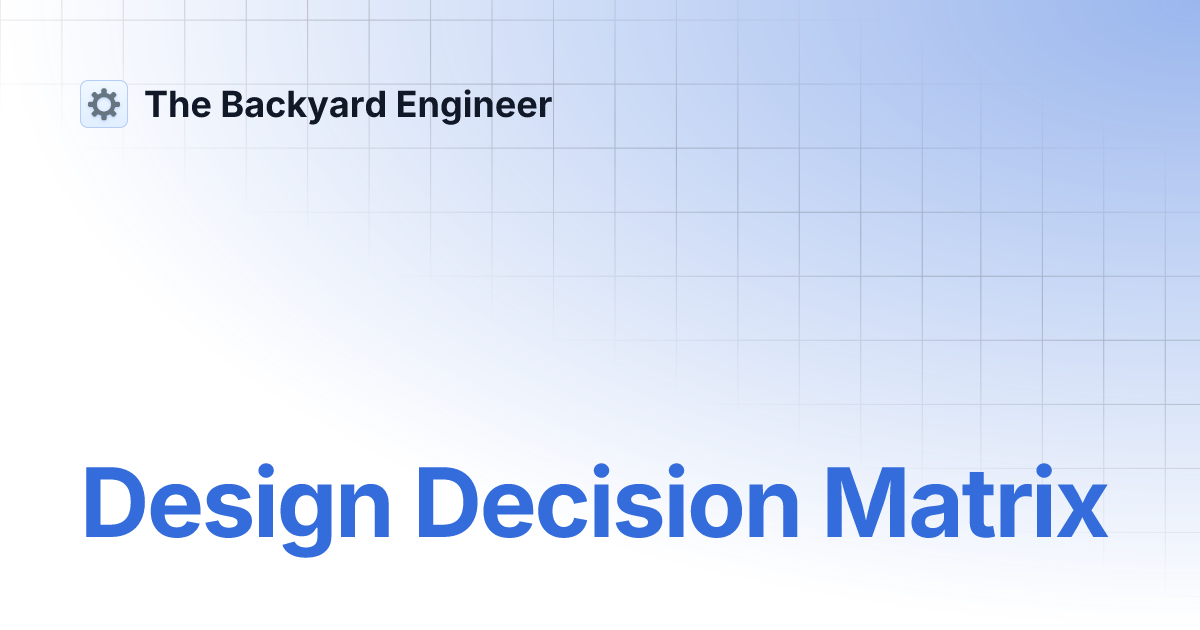 Design Decision Matrix | The Backyard Engineer